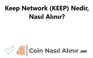 Keep Network (KEEP) Nedir, Nasıl Alınır?